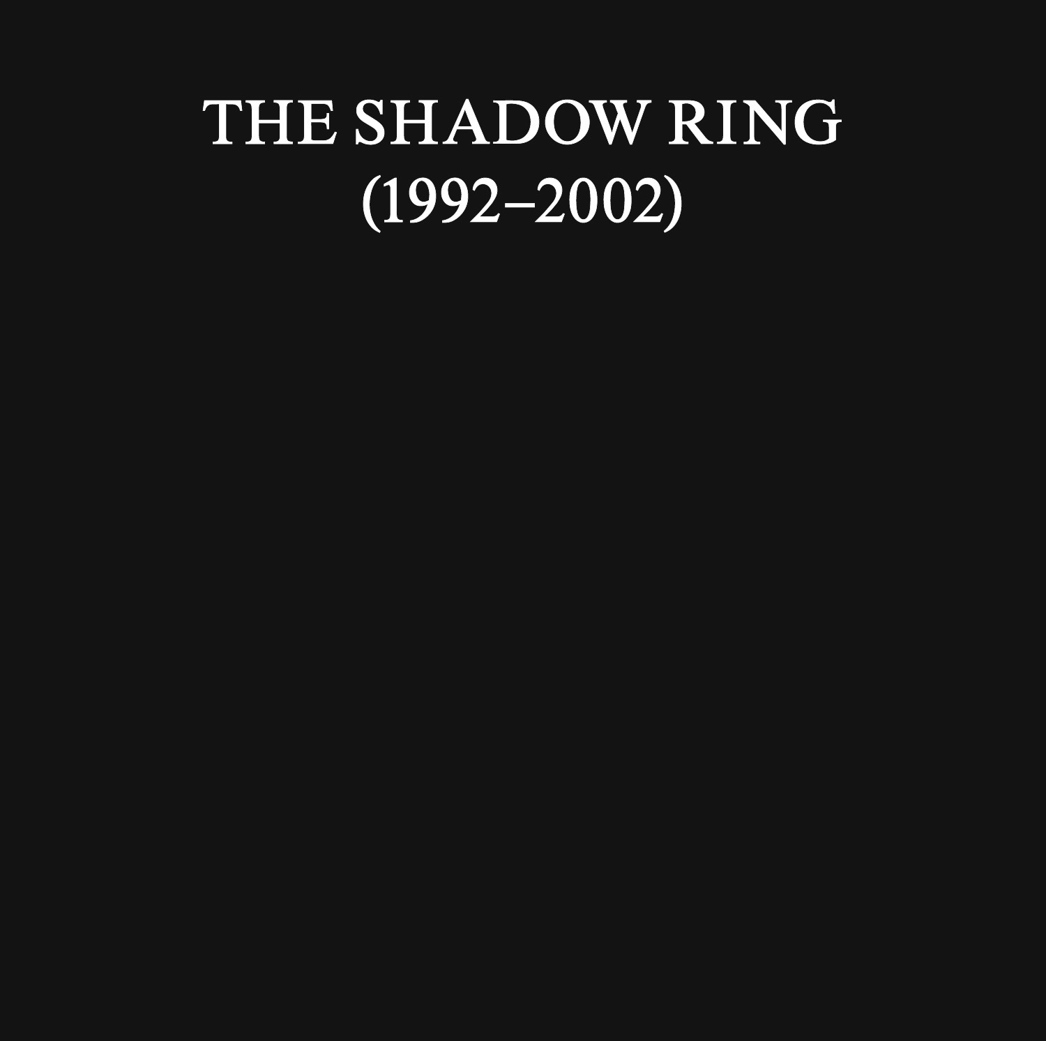 The Shadow Ring: 1992-2002 | Blank Forms